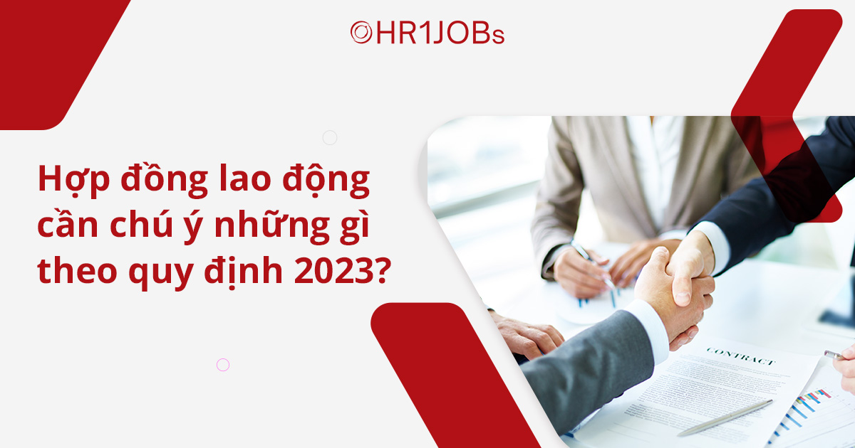 Hợp đồng lao động cần chú ý những gì theo quy định 2023?